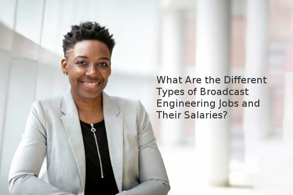 What Are the Different Types of Broadcast Engineering Jobs and Their ...
